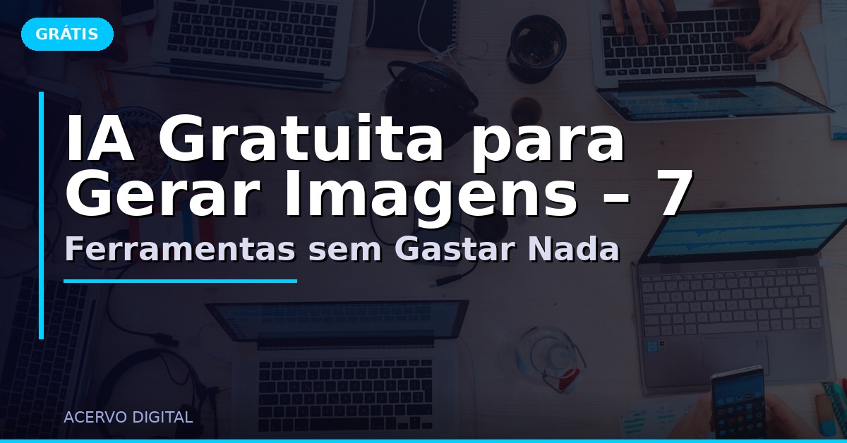 IA para Gerar Imagens em 2026: 7 Ferramentas sem Gastar Nada